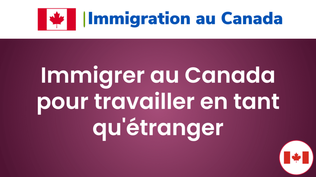 Immigrer au Canada pour travailler - Les 11 étapes à suivre