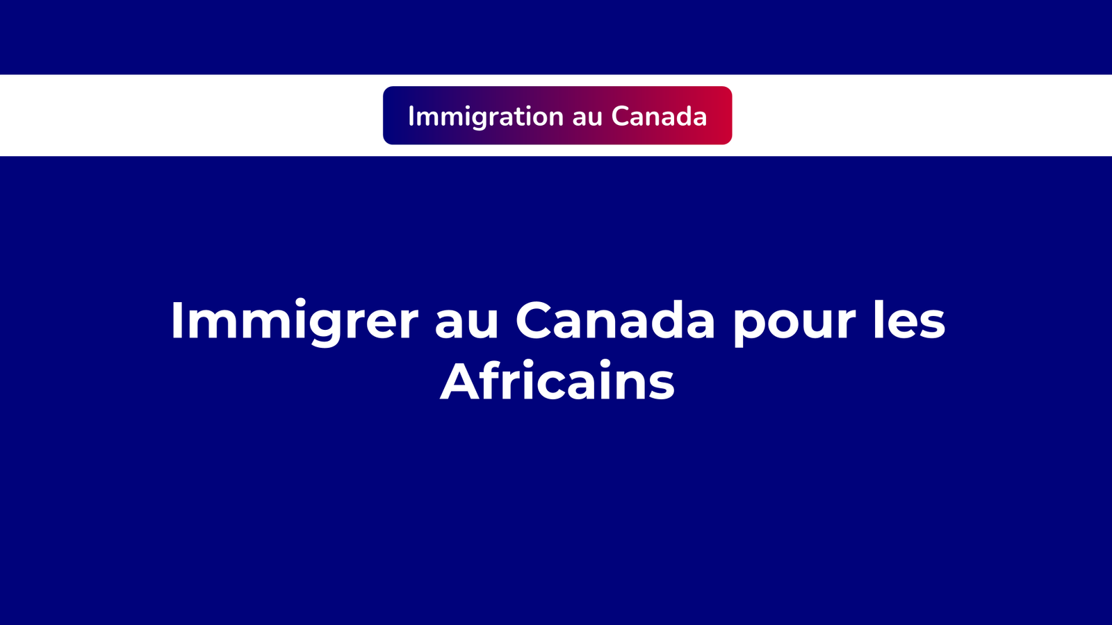 Immigrer au Canada pour les Africains - Les 11 étapes à suivre